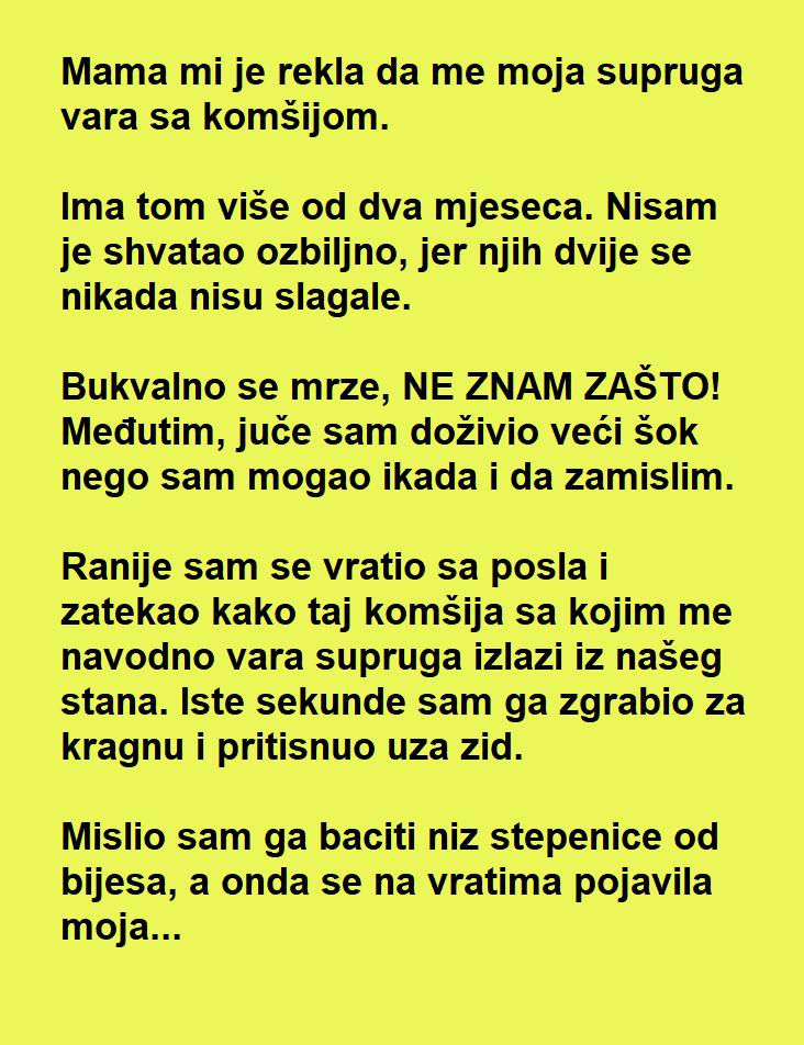 Mama mu je rekla da ga supruga vara sa komšijom , ali ONDA je jednog dana USLEDIO ŠOK kakav se ...